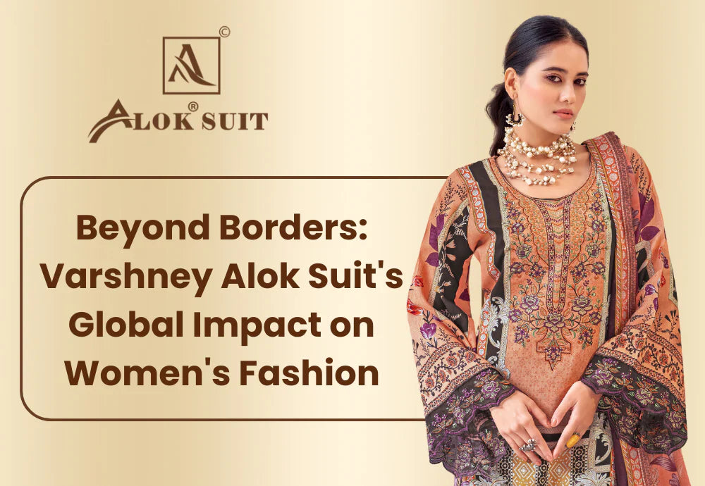 Beyond Borders: Varshney Alok Suit's Global Impact on Women's Fashion ...